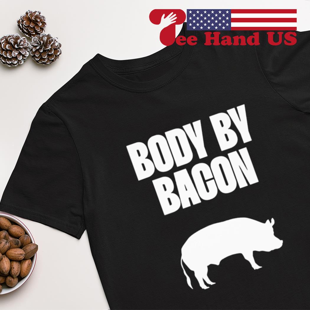 Body By Bacon Shirt
