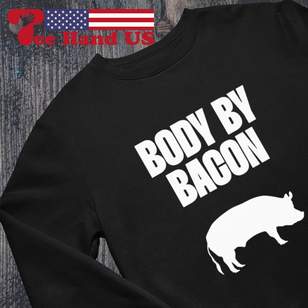 Body By Bacon Shirt