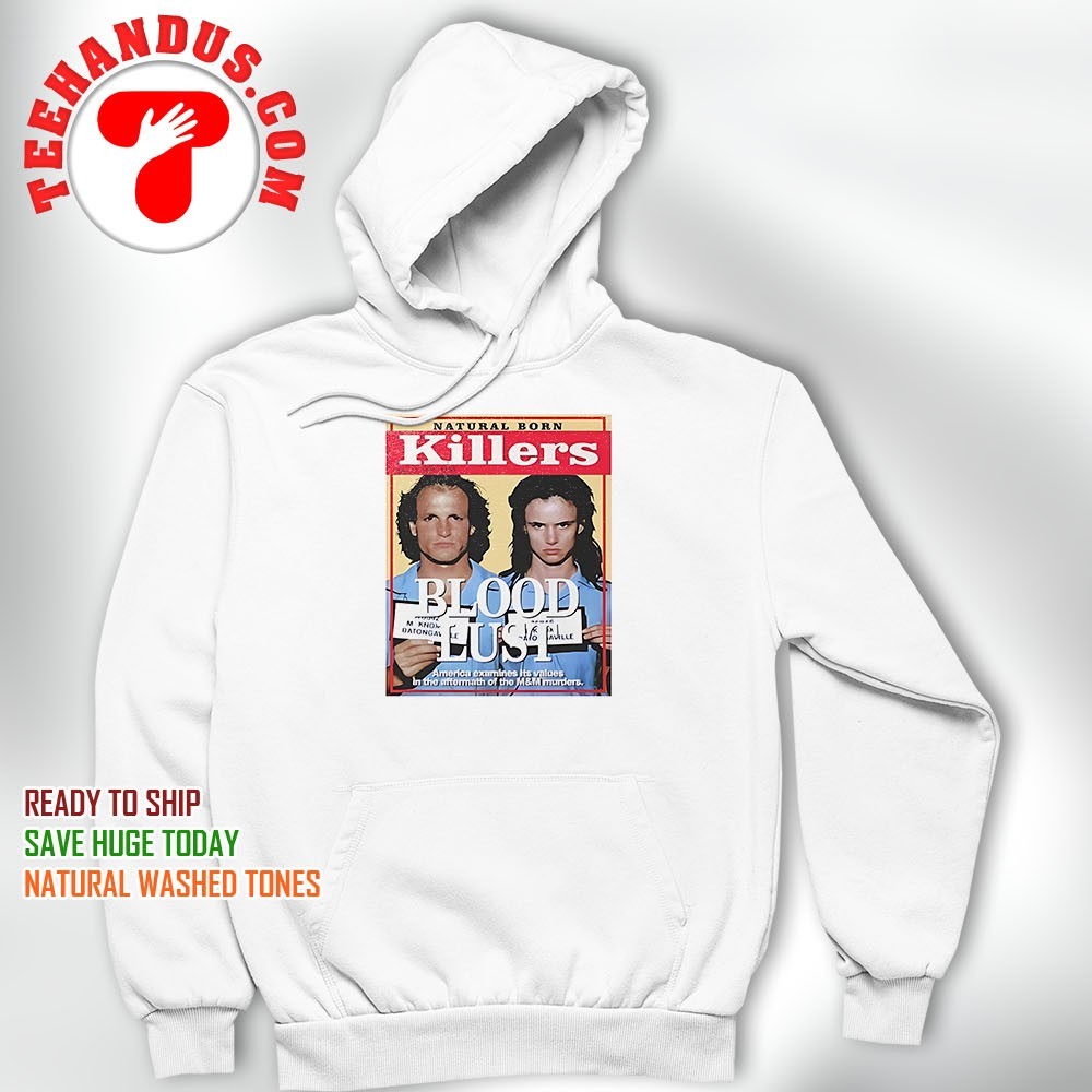 Natural born killers bloodlust shirt, hoodie, sweater, long Natural born killers bloodlust shirt, hoodie, sweater, long
